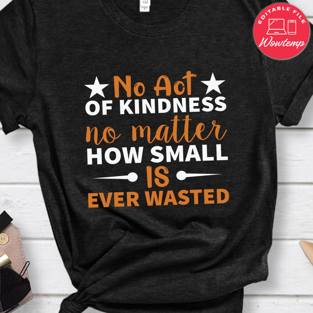 No act of kindness no matter how small is ever wasted shirt | Wowtemp