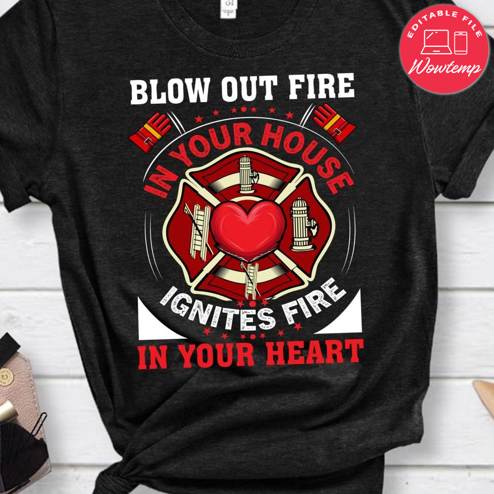 Blow Out Fire In Your House Firefighter Shirt | Wowtemp