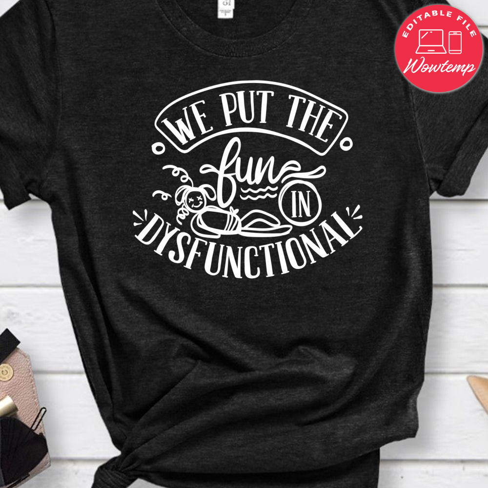We Put The Fun In Dysfunctional Shirt | Wowtemp