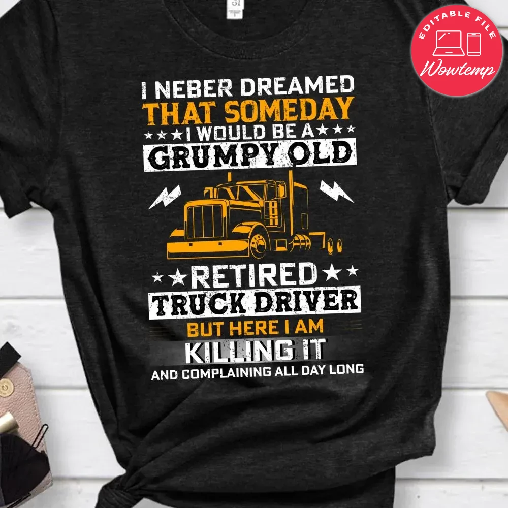 I Would Be A Grumpy Old Retired Truck Driver Shirt | Wowtemp